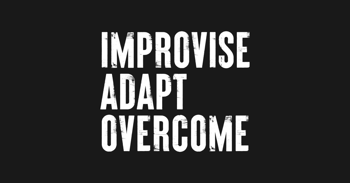 Improvise Adapt Overcome - Motivational - Improvise Adapt Overcome - T ...