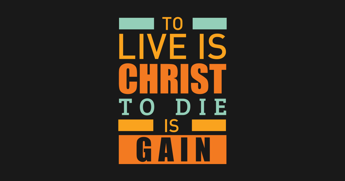 To live is christ to die is gain christian - Christian Clothing - T ...
