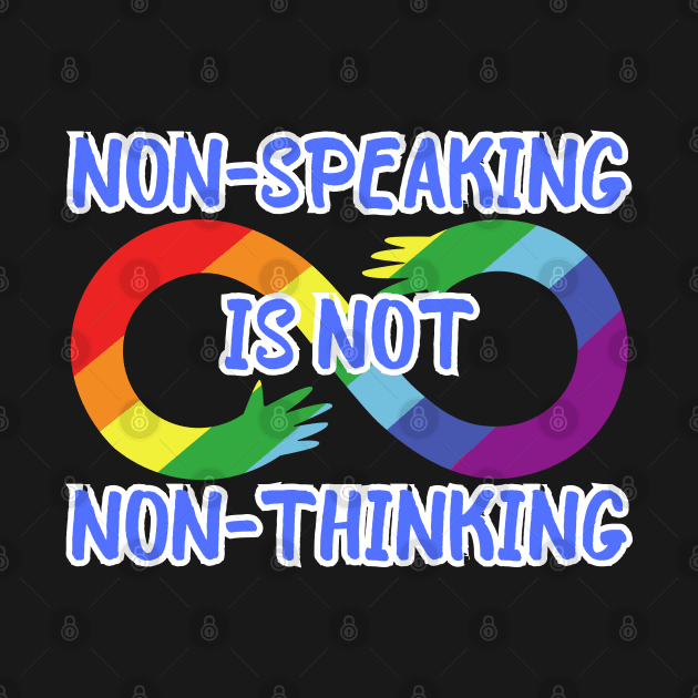 Non-speaking is not Non-thinking - Nonverbal - T-Shirt | TeePublic