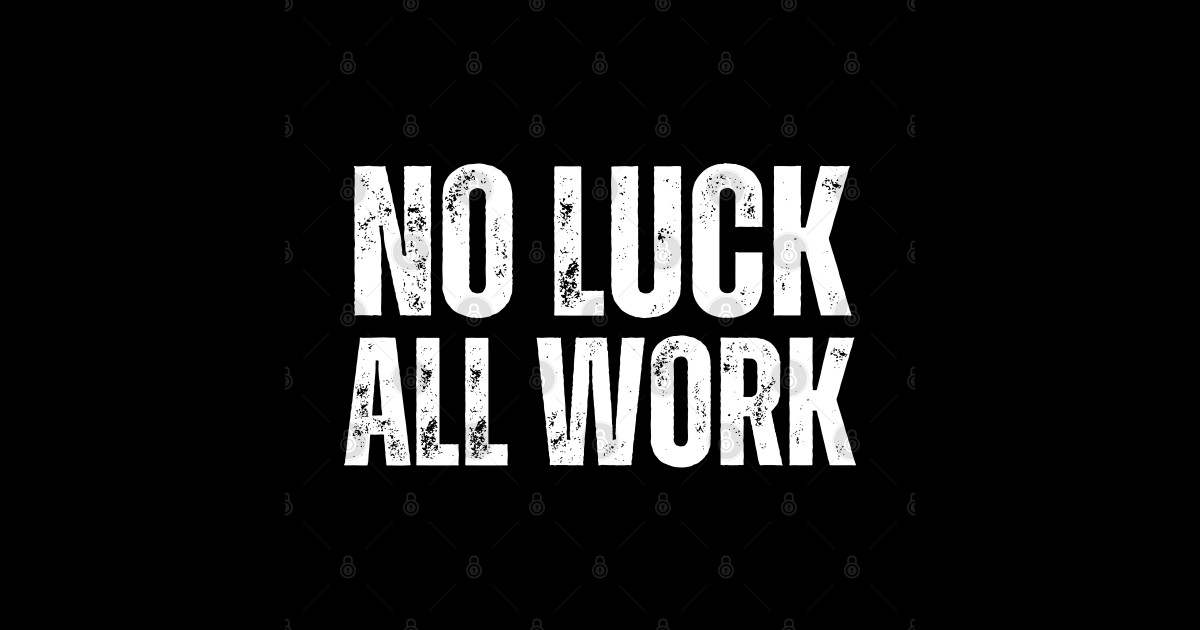 No Luck All Work-Hard Work Quote - No Luck All Work - Posters and Art ...