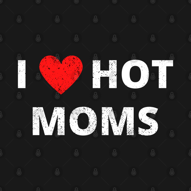 I heart hot moms - I love hot moms - I Love Hot Moms - Hoodie | TeePublic