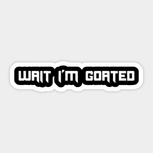 Wait Im Goated Stickers for Sale | TeePublic