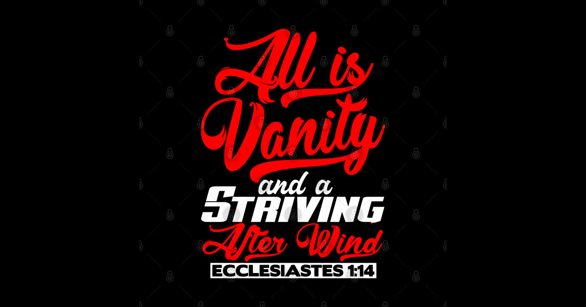 All Is Vanity And A Striving After Wind - Ecclesiastes 1:14 - Bible ...