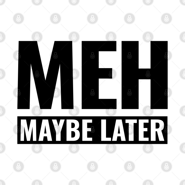 Meh maybe later - don't care - Meh Maybe Later Dont Care - Mug | TeePublic