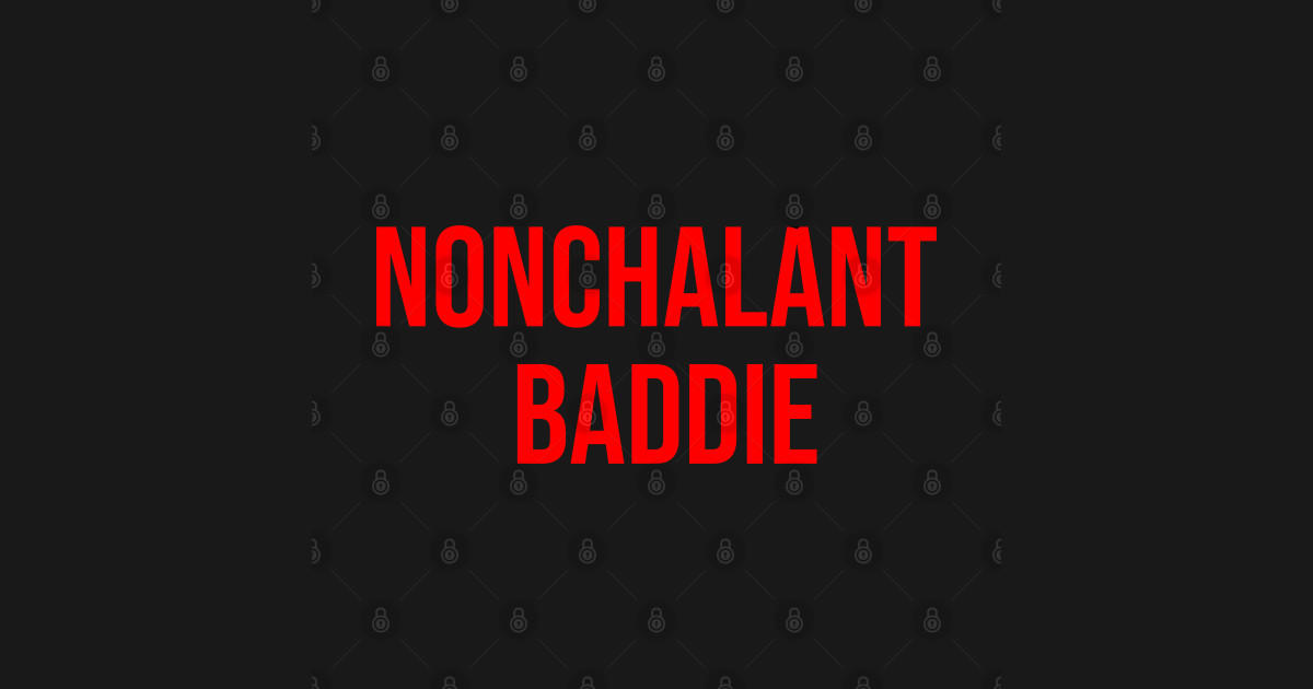 Nonchalant Baddie - Nonchalant Baddie - T-Shirt | TeePublic