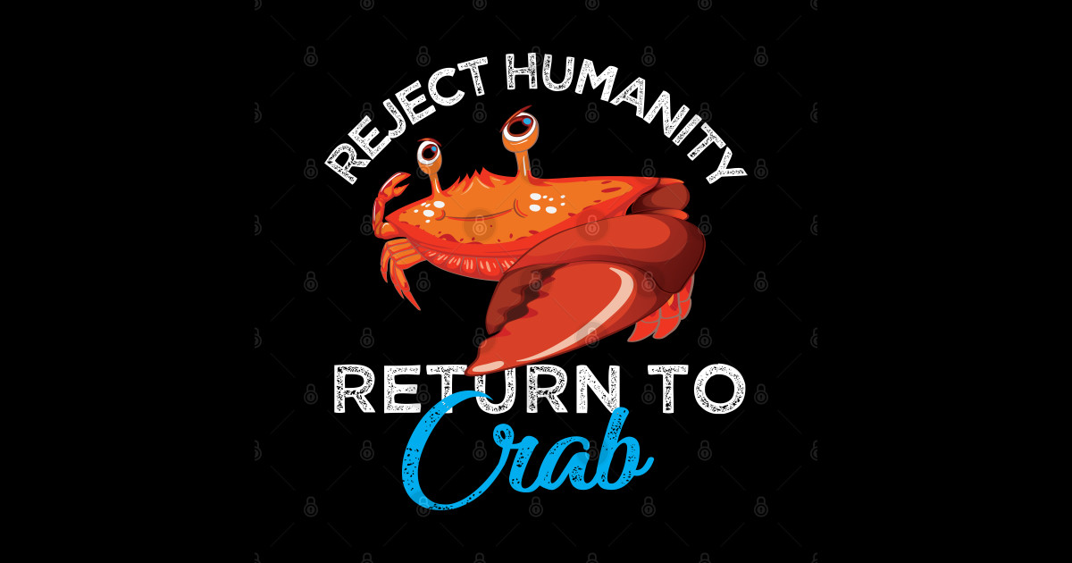 Reject Humanity Return to Crab Evolve Embrace Crab - Reject Humanity ...