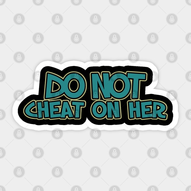 Do not cheat on her - Cheat - Sticker | TeePublic