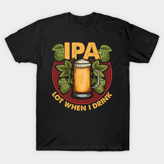 IPA Lot When I Drink Funny Beer Drinker's Pun - Ipa Lot When I Drink ...