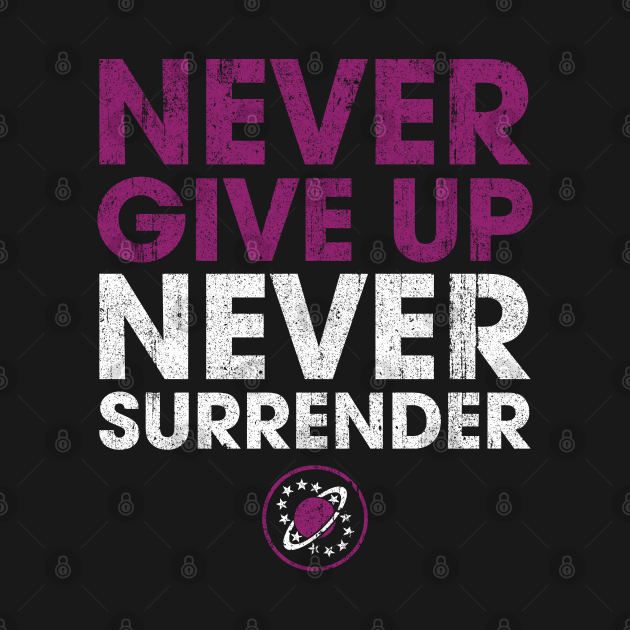 Never Give Up Never Surrender - Galaxy Quest - T-Shirt | TeePublic