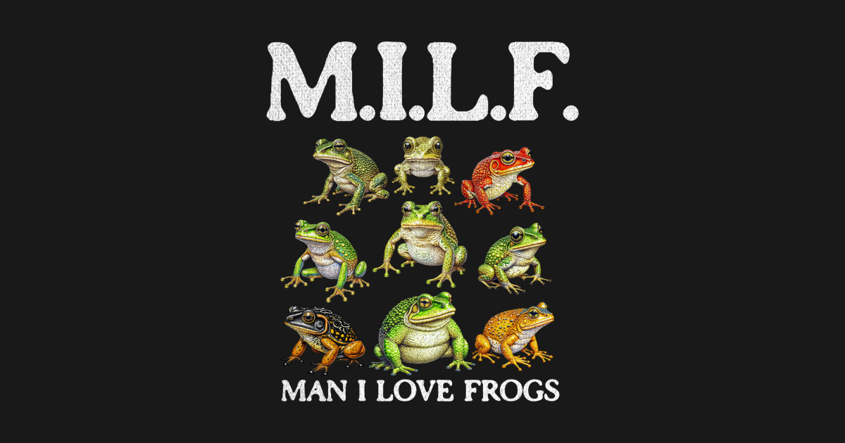 Milf Man I Love Frogs - Hilarious Gifts for Frog Lovers - Milf - T-Shirt | TeePublic