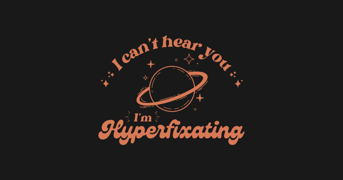 I Can't Hear You I'm Hyperfixating - Funny Quote - T-Shirt | TeePublic