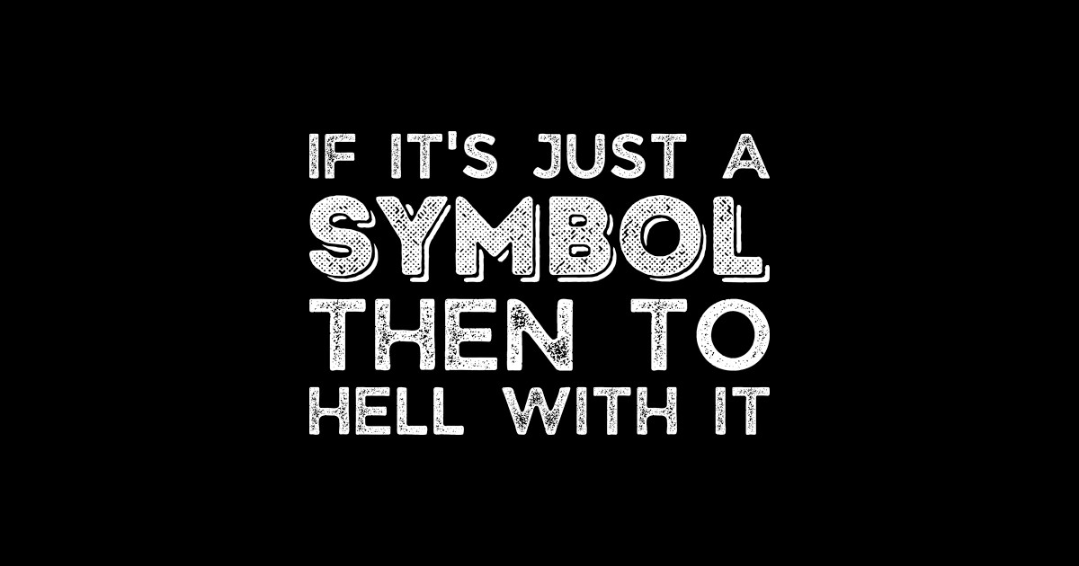 If It's A Symbol To Hell With It - If Its A Symbol To Hell With It ...