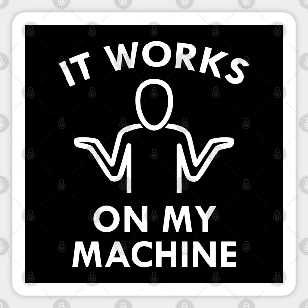 It Works On My Machine - It Works On My Machine - Sticker | TeePublic