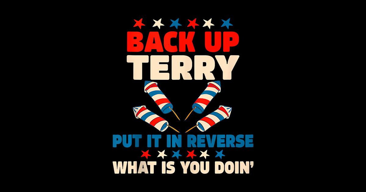 Back It Up Terry Put It In Reverse July 4Th Fireworks Terry - Back It ...