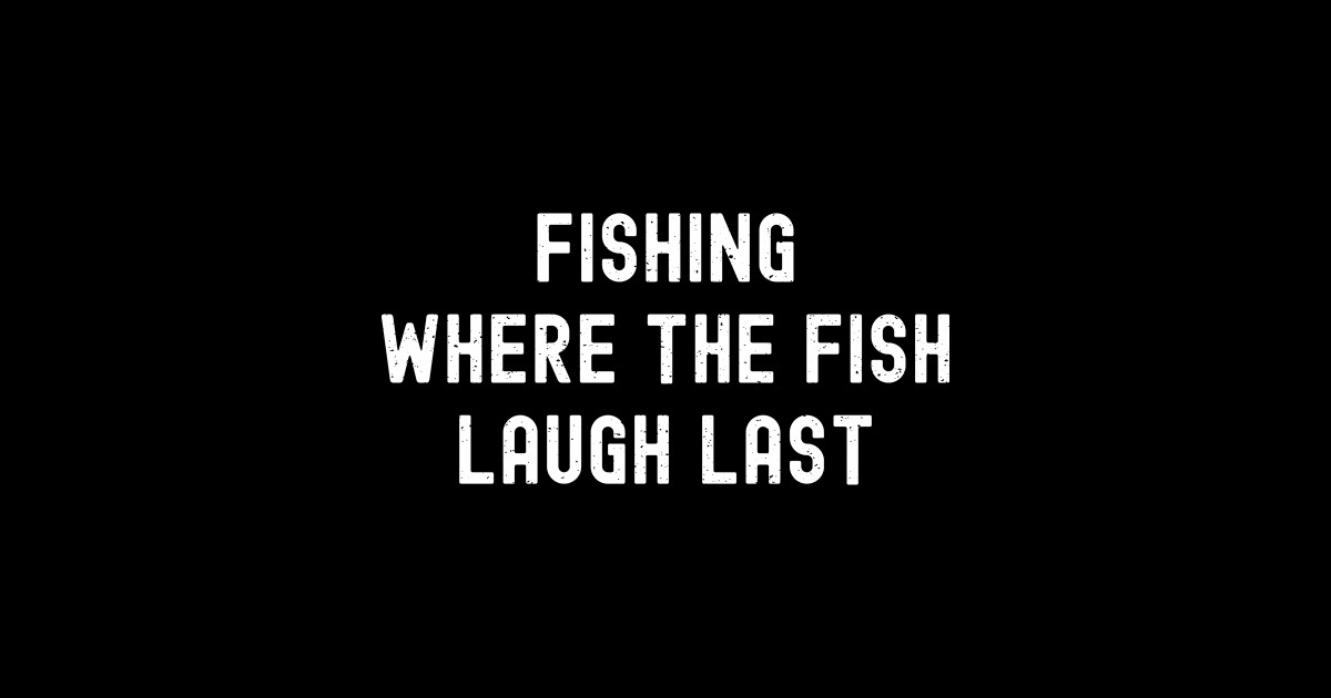 Fishing where the fish laugh last - Fishing - Sticker | TeePublic