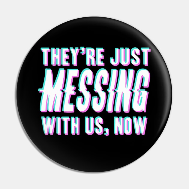 They're Just Messing With Us Now - Glitch - Pin | TeePublic