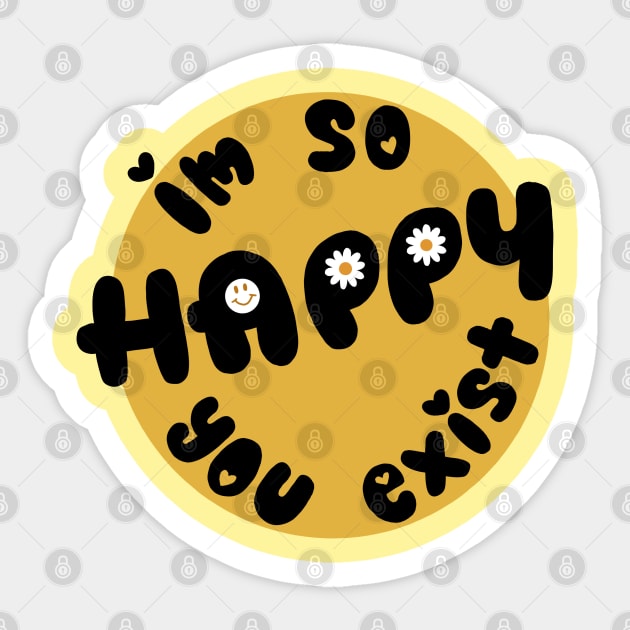 Happy U Exist - Happy - Sticker | TeePublic