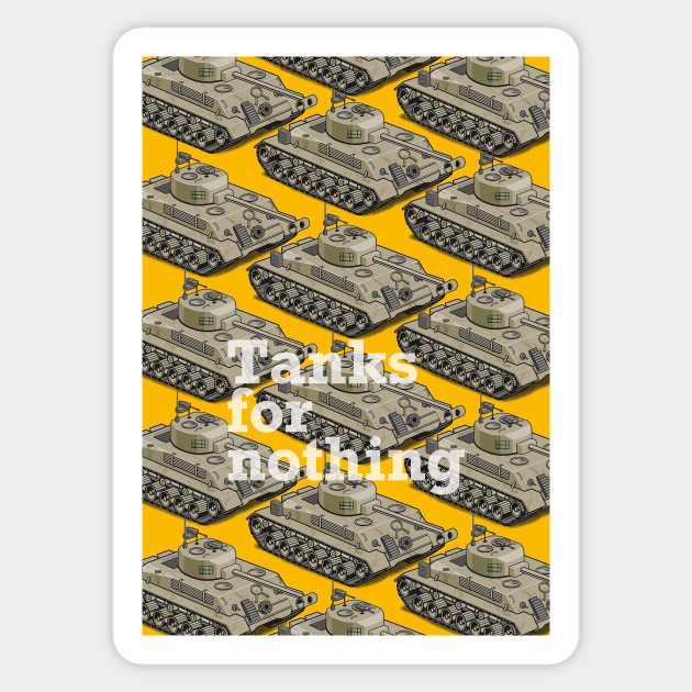 Tanks For Nothing - Military Tanks - Sticker | TeePublic