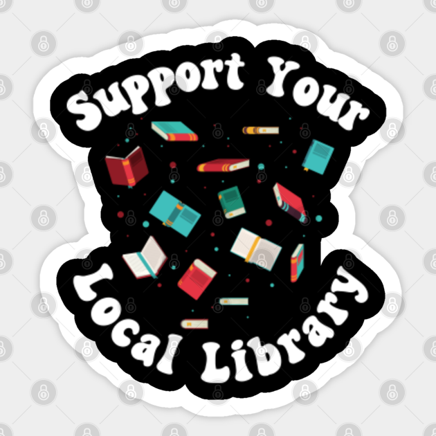 Support Your Local Library - Support Your Local Library - Sticker ...