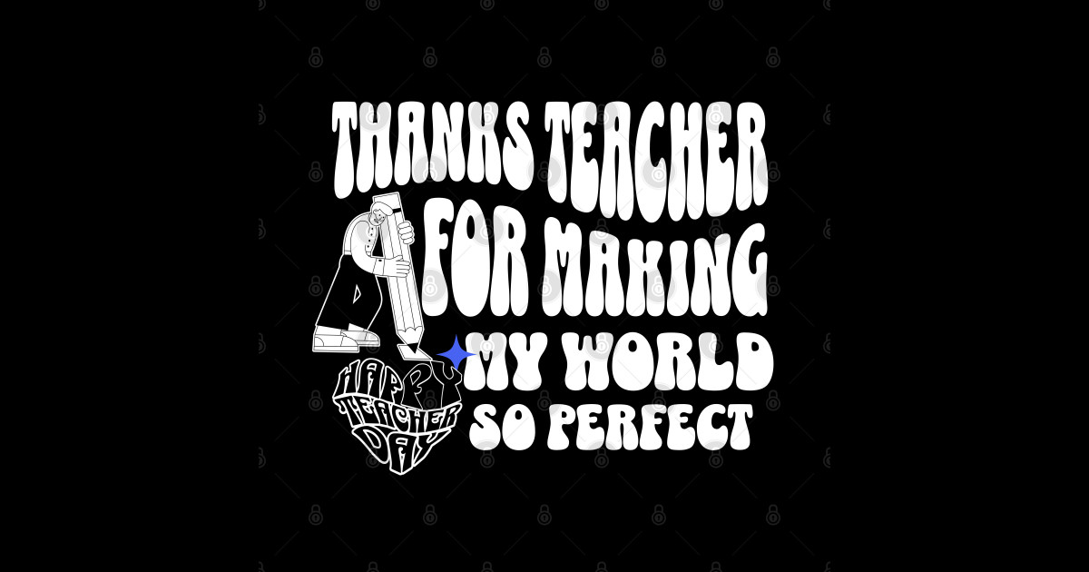 Thanks Teacher For Making My World So Perfect Happy Teacher's Day - Teacher Appreciation ...