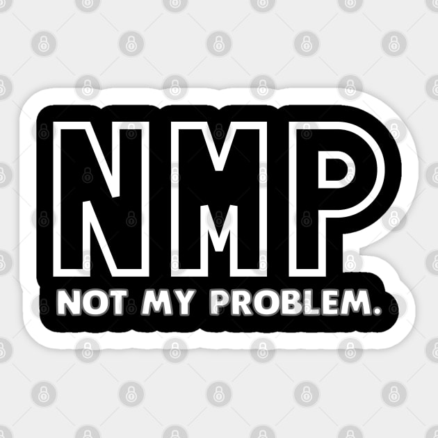NMP Not My Problem - Not My Problem - Sticker | TeePublic