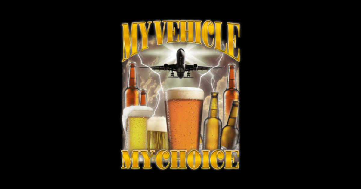 my vehicle my choice drinking meme vintage bootleg - Drinking Humor ...