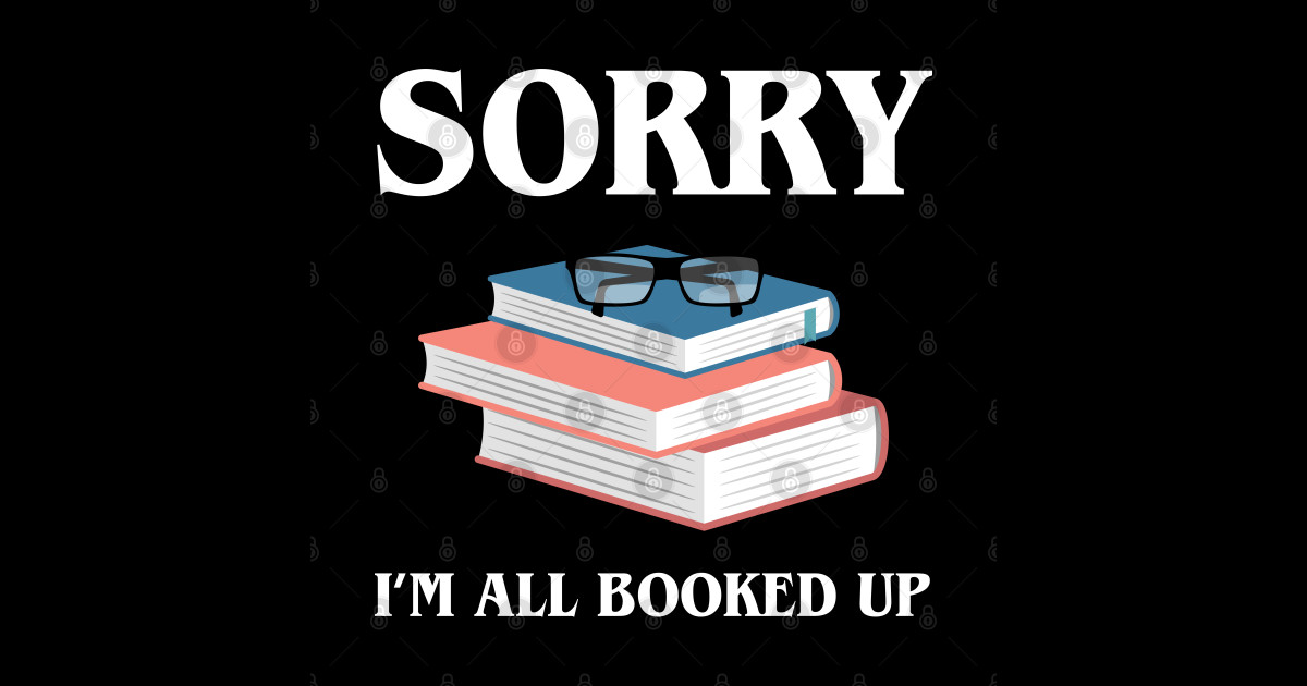 Sorry Im All Booked Up Bookworm Quotes - Books - Sticker | TeePublic