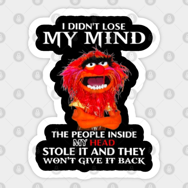 I Didn't Lose My Mind The People Inside My Head Stole It - Animal ...