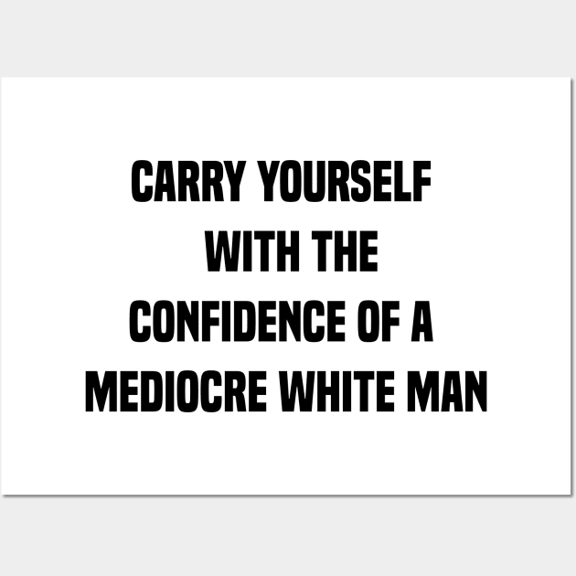 carry yourself with the confidence of a mediocre white man - Confidence ...