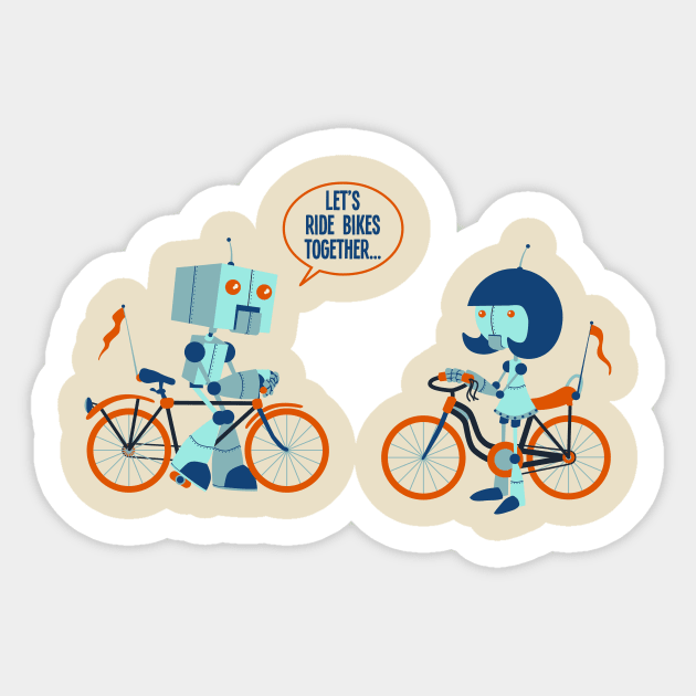 Let's Ride Bikes Together... - Robot - Sticker | TeePublic
