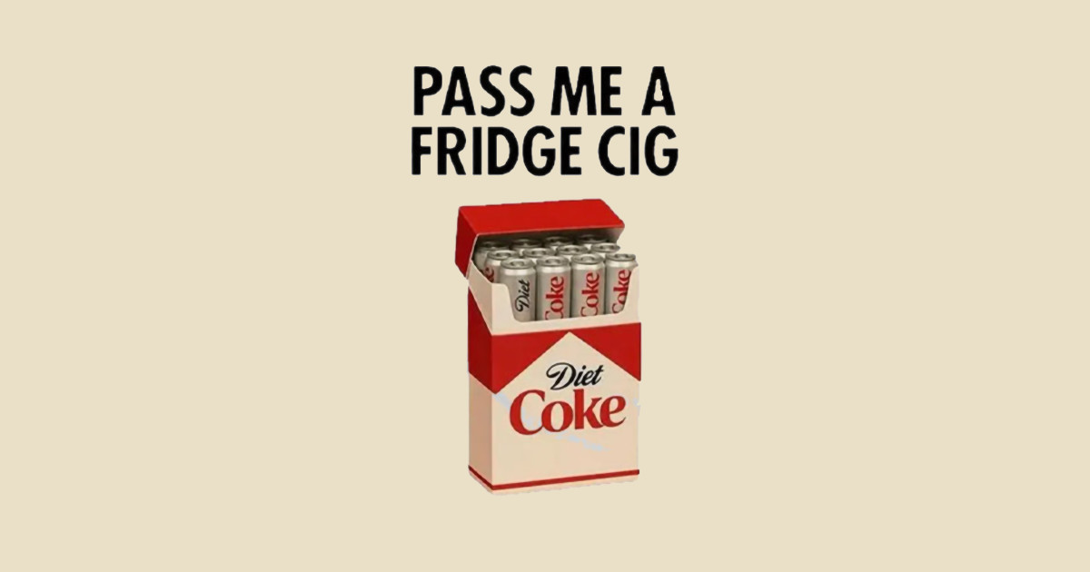 Just a Fridge Cigarette Coke – Diet Coke Meme - Fridge Cigarette - T ...