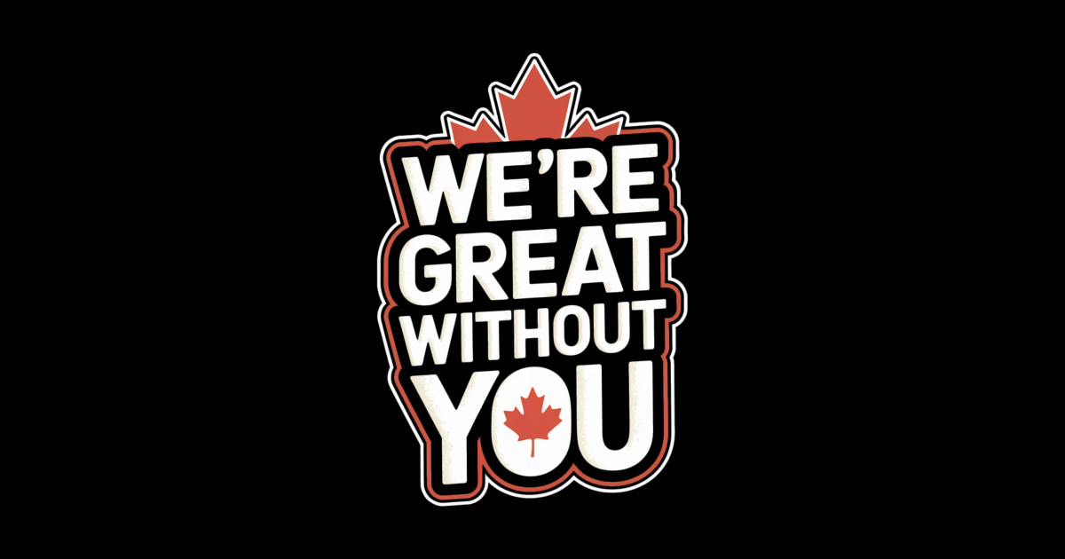 We’re Great Without You Canada Not For Sale - Were Great Without You ...