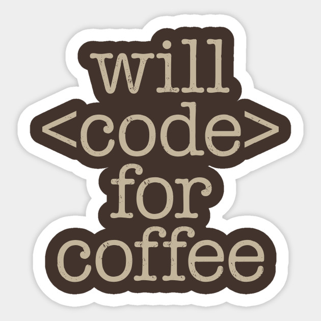 Will Code For Coffee - Funny Programmer - Sticker | TeePublic