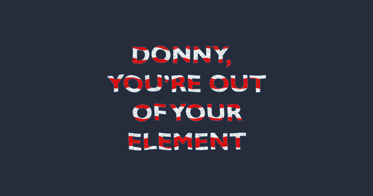 Donny, You're Out of Your Element - Lebowski Quote - T-Shirt | TeePublic