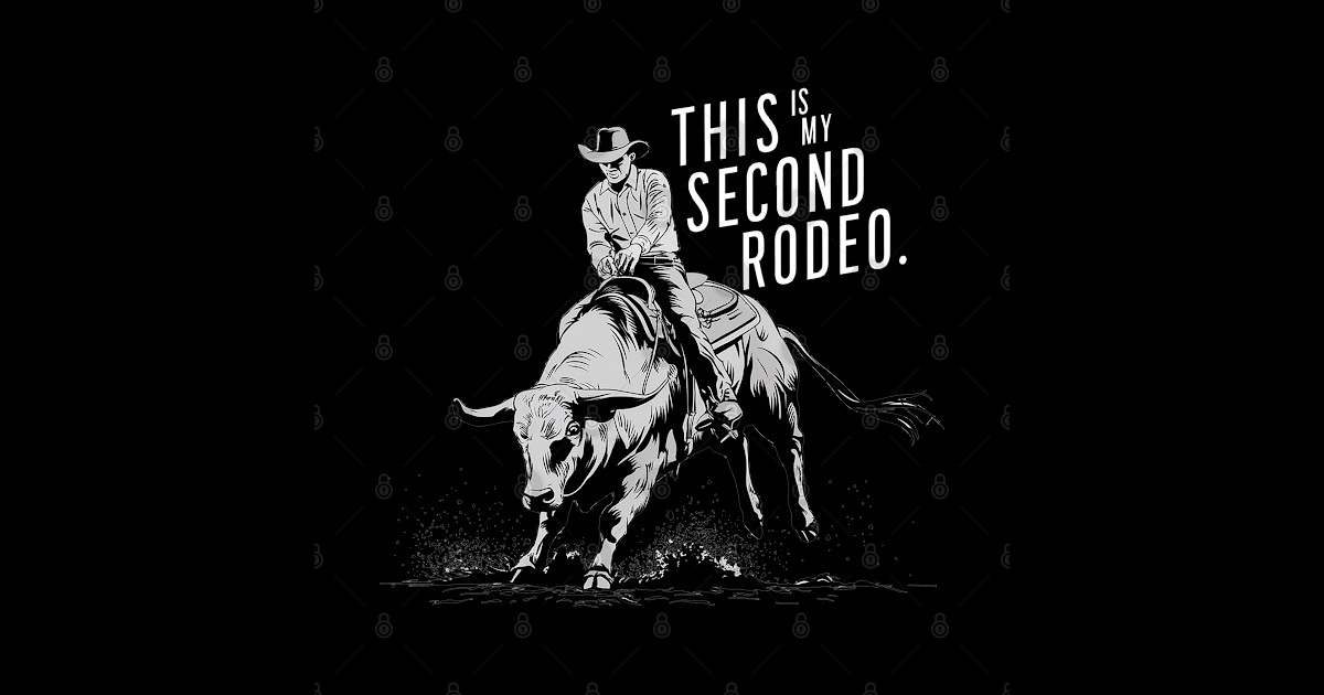 This ain't my first rodeo - white text - This Is My Second Rodeo ...