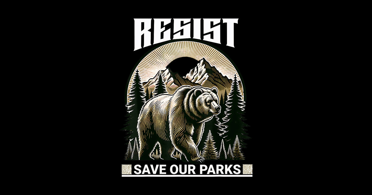 Resist Save Our Parks Alt US National Parks Bear 2025 - Protect Our ...