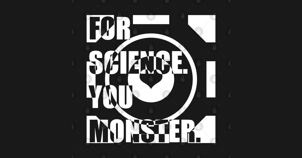 For Science. You Monster (white) - Portal - T-Shirt | TeePublic