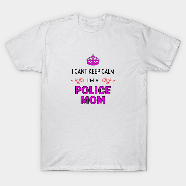 Cant keep calm - Police Mom - Police Mom - T-Shirt | TeePublic