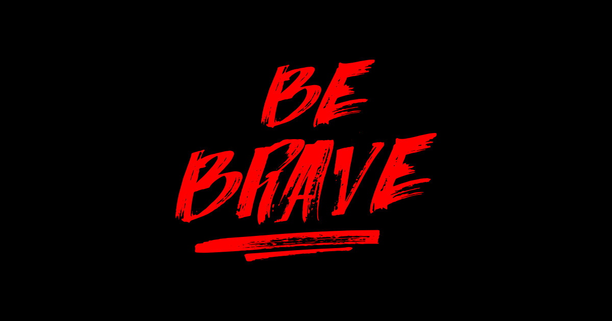 Be Brave - Be Brave - Sticker | TeePublic