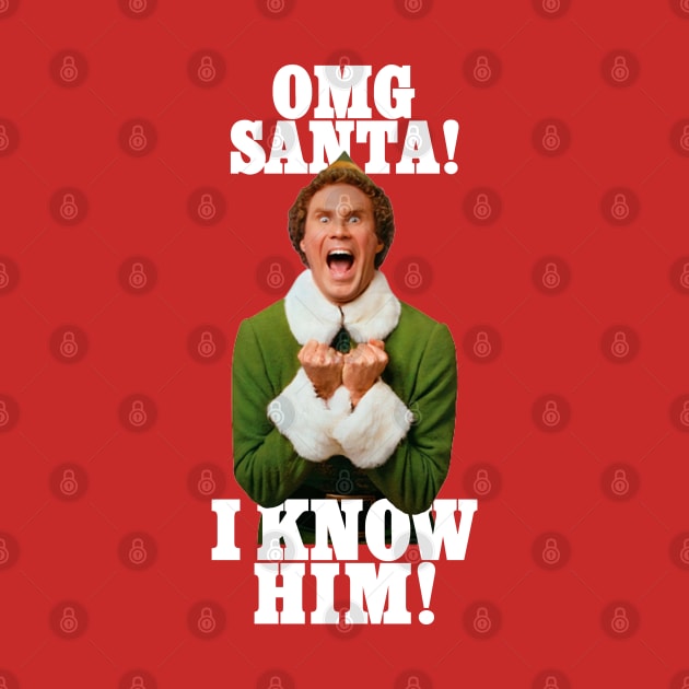 Omg Santa I Know Him elf - Buddy The Elf - T-Shirt | TeePublic