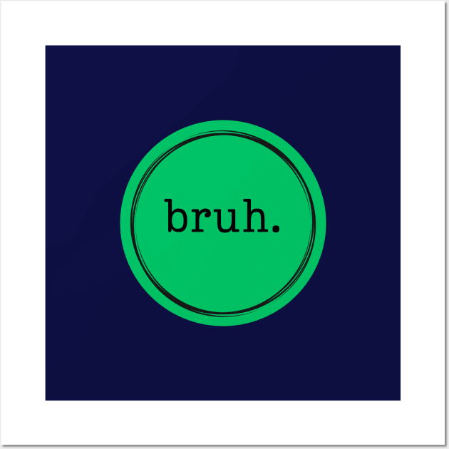 Bruh. Logo in Green and Black - Bruh - Posters and Art Prints | TeePublic