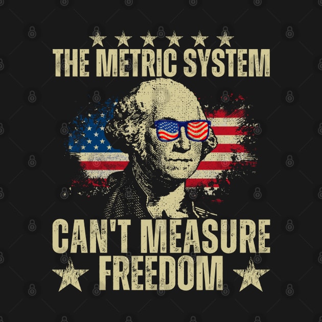 The Metric System Can't Measure Freedom Funny 4th of July - George ...