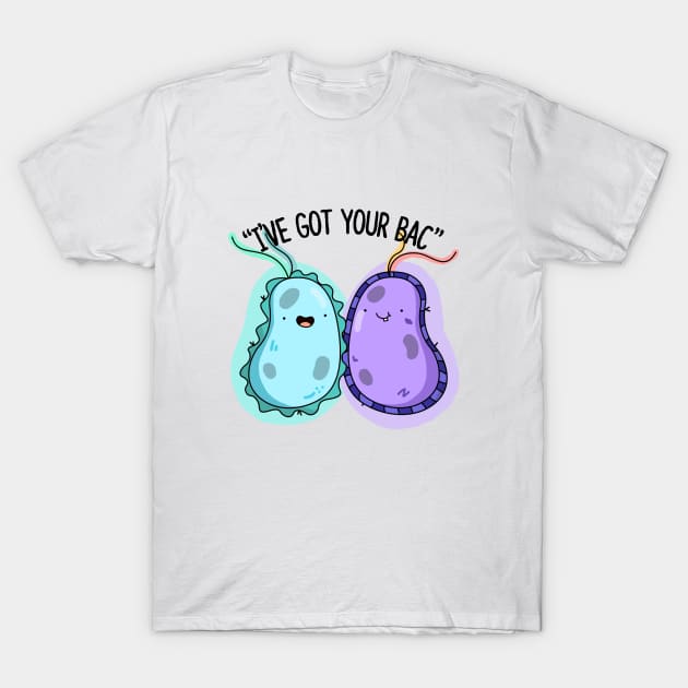 I've Got Your Bac Cute Bacteria Pun - Bacteria Pun - T-Shirt | TeePublic