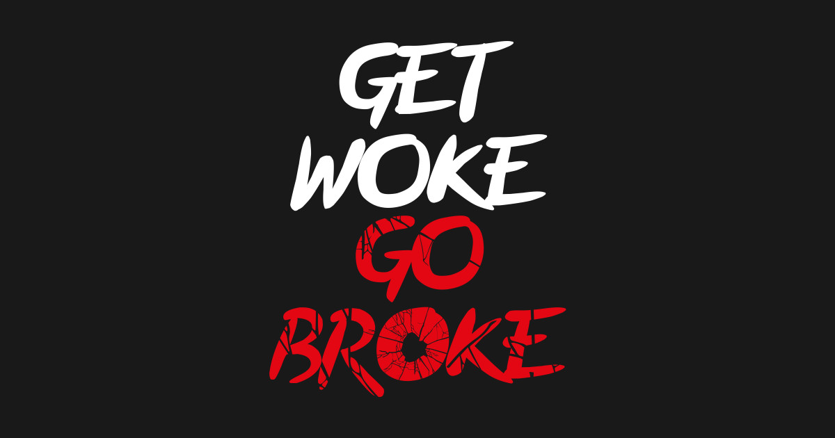 Get woke Go Broke - Get Woke Go Broke - T-Shirt | TeePublic