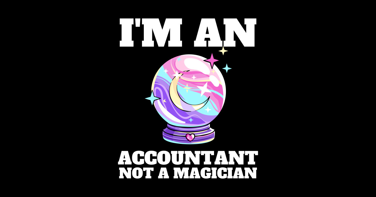 I'm An Accountant Not A Magician Funny Accounting - Accountant Magician ...