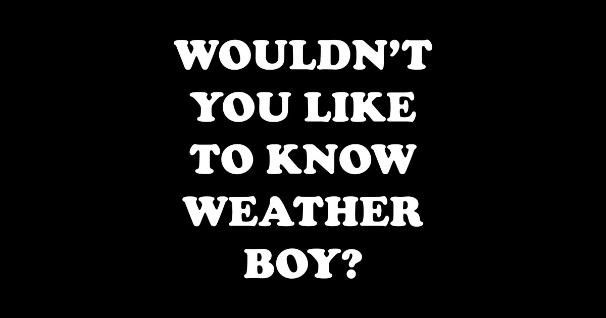Wouldn t You Like To Know Weather Boy Weather Boy Onesie TeePublic wouldn-t-you-like-to-know-weather-boy-weather-boy-onesie-teepublic