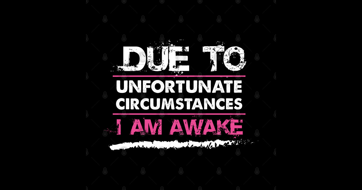 Funny Sarcastic Shirt| Due To Unfortunate Circumstances I Am Awake ...