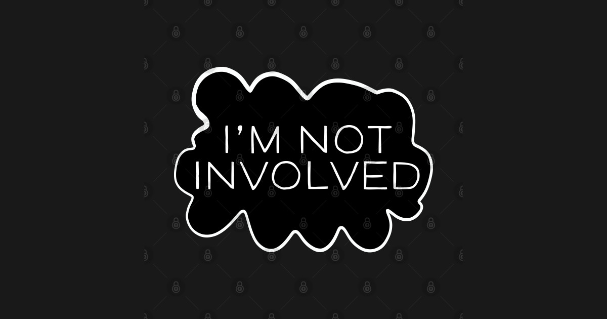 I'm Not Involved - Not Me - T-Shirt | TeePublic