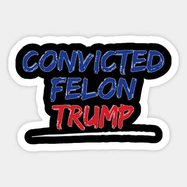 I'm Voting For The Convicted Felon Trump - Trump 2024 - Sticker | TeePublic