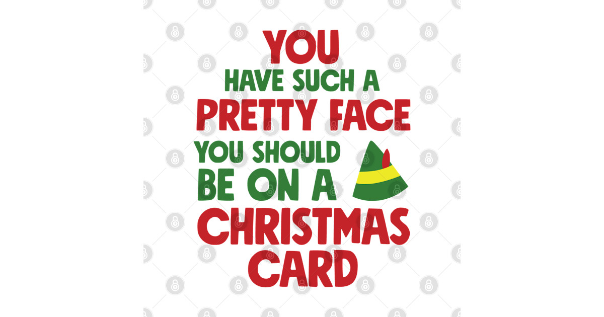 You have such a pretty face you should be on a Christmas Card - Elf - T ...